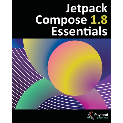 Jetpack Compose 1.8 Essentials: Developing Android Apps with Jetpack Compose 1.8, Android Studio ...
