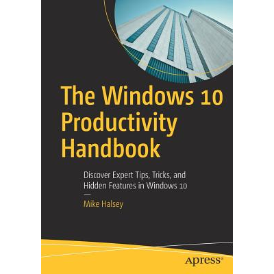 The Windows 10 Productivity Handbook : Discover Expert Tips, Tricks ...