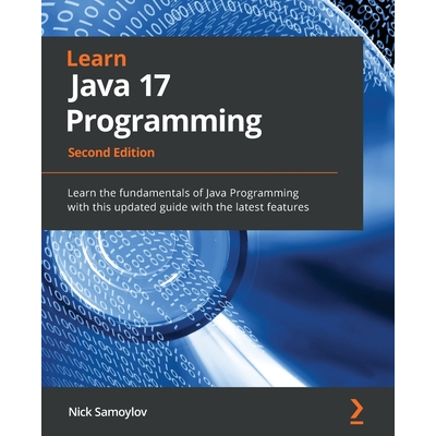 Learn Java 17 Programming - Second Edition: Learn the fundamentals of Java Programming with this ...