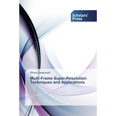 Multi-Frame Super-Resolution Techniques and Applications Izadpanahi, Shima - Jarir.com KSA