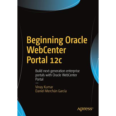 Beginning Oracle WebCenter Portal 12c : Build next-generation enterprise portals with Oracle ...