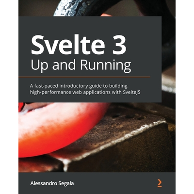 Svelte 3 Up and Running: A fast-paced introductory guide to building high-performance web ...