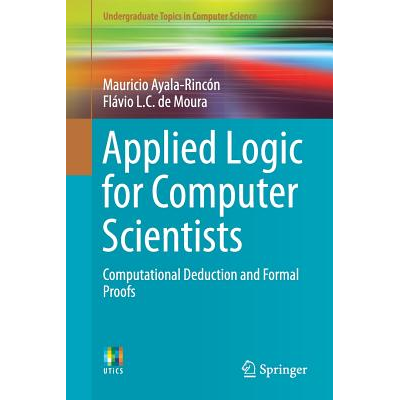 Applied Logic for Computer Scientists : Computational Deduction and Formal Proofs Ayala-Rincón ...