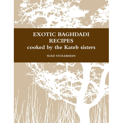 EXOTIC BAGHDADI RECIPES LOVED AND COOKED BY THE KATEB SISTERS STOLERMAN ...