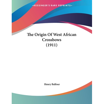 The Origin Of West African Crossbows (1911) Balfour, Henry - Jarir.com KSA