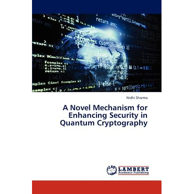 A Novel Mechanism for Enhancing Security in Quantum Cryptography Sharma, Nidhi - Jarir.com KSA