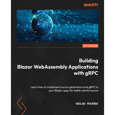 Building Blazor WebAssembly Applications with gRPC: Learn how to implement source generators and ...