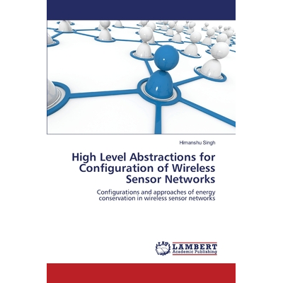 High Level Abstractions for Configuration of Wireless Sensor Networks Singh, Himanshu - Jarir ...