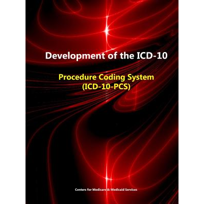 Development of the ICD-10: Procedure Coding System (ICD-10-PCS) Services, Centers for Medicare ...