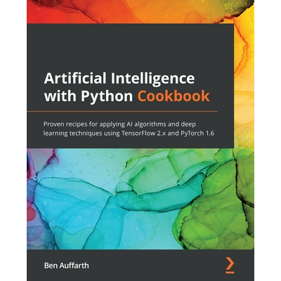 Artificial Intelligence with Python Cookbook: Proven recipes for applying AI algorithms and deep ...