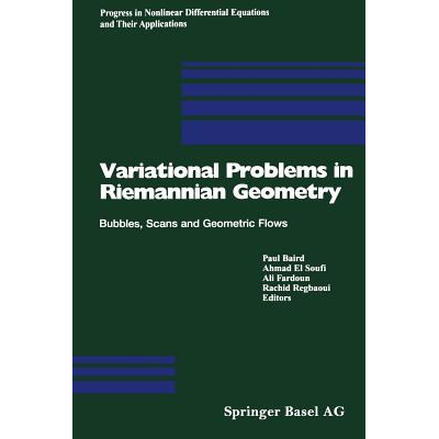 Variational Problems in Riemannian Geometry : Bubbles, Scans and Geometric Flows Baird, Paul ...