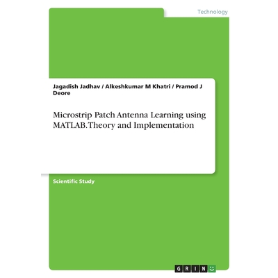 Microstrip Patch Antenna Learning using MATLAB. Theory and Implementation Jadhav, Jagadish ...