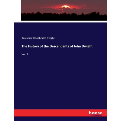 The History of the Descendants of John Dwight:Vol. 2 Dwight, Benjamin ...