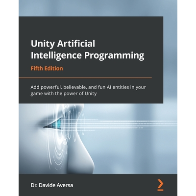 Unity Artificial Intelligence Programming - Fifth Edition: Add powerful, believable, and fun AI ...
