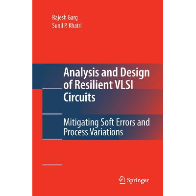 Analysis and Design of Resilient VLSI Circuits : Mitigating Soft Errors and Process Variations ...