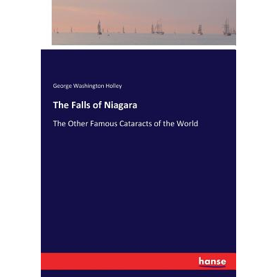 The Falls of Niagara:The Other Famous Cataracts of the World Holley ...