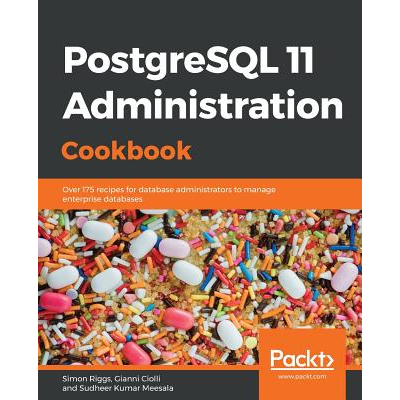 PostgreSQL 11 Administration Cookbook: Over 175 recipes for database administrators to manage ...