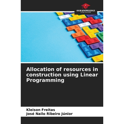 Allocation of resources in construction using Linear Programming Freitas, Kleison - Jarir.com KSA