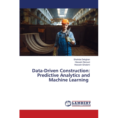Data-Driven Construction: Predictive Analytics and Machine Learning Dehghan, Shahide - Jarir.com KSA