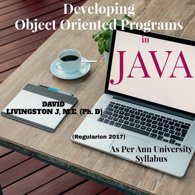 Developing Object Oriented Programs in Java : Theory & Practice on OOP as per Anna University ...