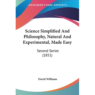 Science Simplified And Philosophy, Natural And Experimental, Made Easy: Second Series (1851 ...