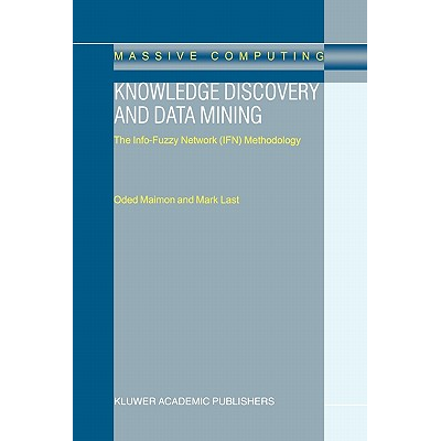 Knowledge Discovery and Data Mining : The Info-Fuzzy Network (IFN) Methodology Maimon, O ...