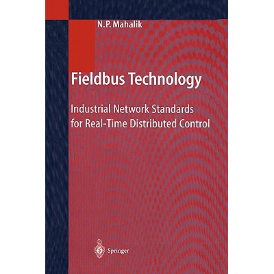 Fieldbus Technology : Industrial Network Standards for Real-Time Distributed Control Mahalik ...