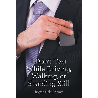 I Dont Text While Driving, Walking, or Standing Still Loring, Roger ...