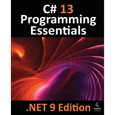C# 13 Programming Essentials - .NET 9 Edition: Learn C# and .Net 9 Programming using Visual ...