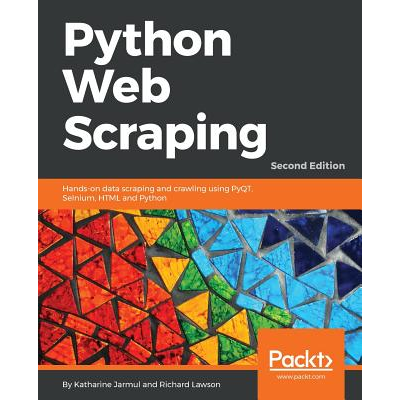 Python Web Scraping - Second Edition : Hands-on data scraping and crawling using PyQT, Selnium ...