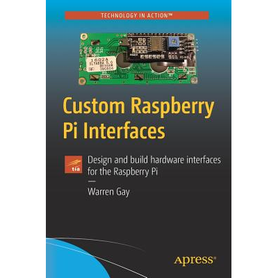 Custom Raspberry Pi Interfaces : Design and build hardware interfaces ...
