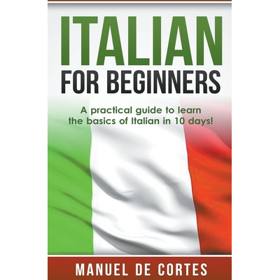 Italian For Beginners: A Practical Guide to Learn the Basics of Italian ...