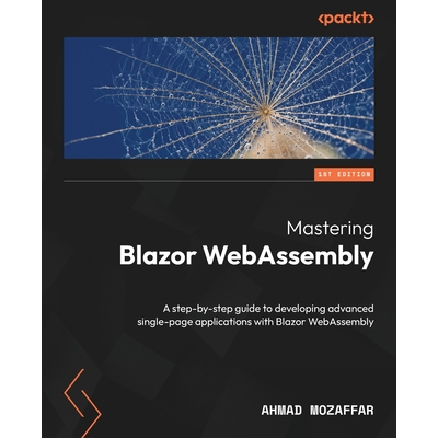 Mastering Blazor WebAssembly: A step-by-step guide to developing advanced single-page ...
