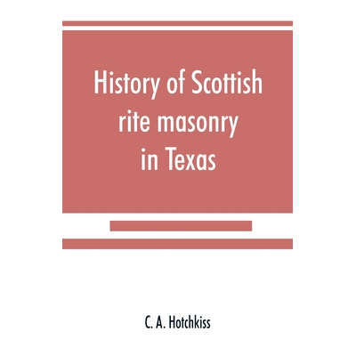 History of Scottish rite masonry in Texas A. Hotchkiss, C. - Jarir.com KSA