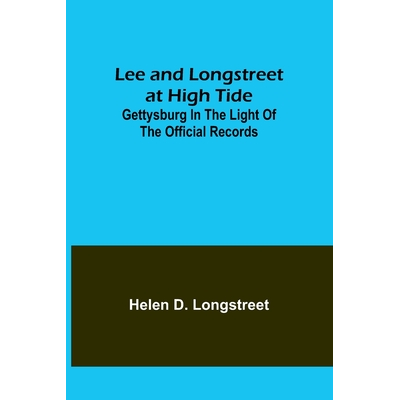 Lee and Longstreet at High Tide: Gettysburg in the Light of the ...