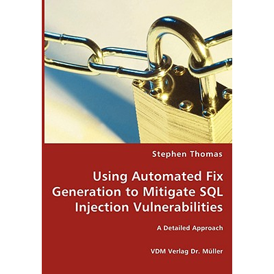 Using Automated Fix Generation to Mitigate SQL Injection Vulnerabilities Thomas, Stephen - Jarir ...
