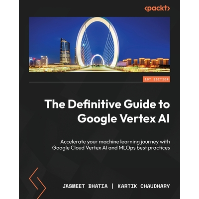 The Definitive Guide to Google Vertex AI: Accelerate your machine ...