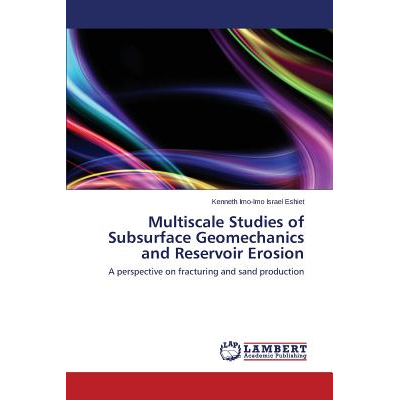 Multiscale Studies of Subsurface Geomechanics and Reservoir Erosion Eshiet Kenneth Imo-Imo ...