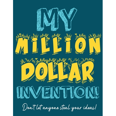 My Million Dollar Invention Journal: Dont Ever Let a MILLION DOLLAR ...