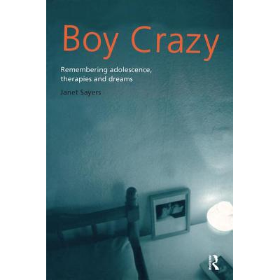 Boy Crazy: Remembering Adolescence, Therapies and Dreams Sayers, Janet ...