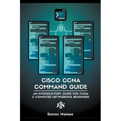 Cisco CCNA Command Guide: An Introductory Guide for CCNA & Computer Networking Beginners Nastase ...
