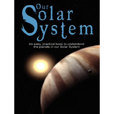 Our Solar System: An easy, practical book to understand the planets in ...