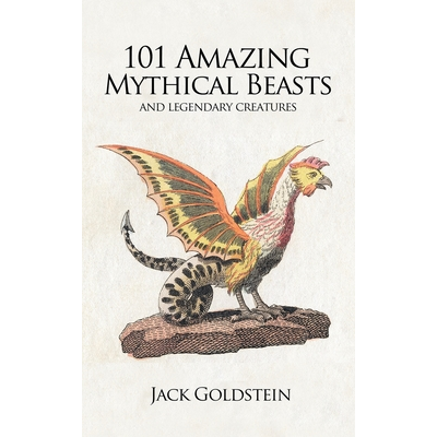 101 Amazing Mythical Beasts: ...and Legendary Creatures Goldstein, Jack - Jarir.com KSA
