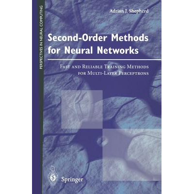 Second-Order Methods for Neural Networks: Fast and Reliable Training Methods for Multi-Layer ...