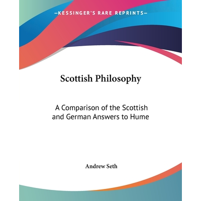 Scottish Philosophy: A Comparison of the Scottish and German Answers to Hume Seth, Andrew ...