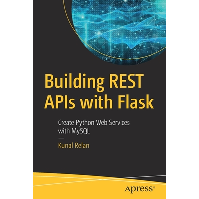 Building REST APIs with Flask : Create Python Web Services with MySQL ...