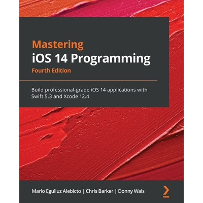 Mastering iOS 14 Programming - Fourth Edition: Build professional-grade iOS 14 applications with ...