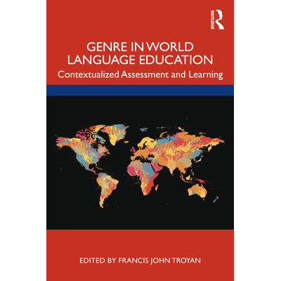 Genre in World Language Education: Contextualized Assessment and Learning Troyan, Francis John ...