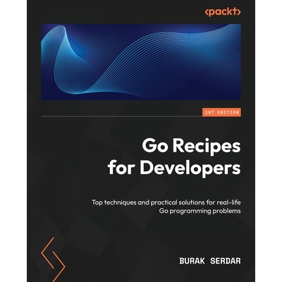 Go Recipes for Developers: Top techniques and practical solutions for real-life Go programming ...