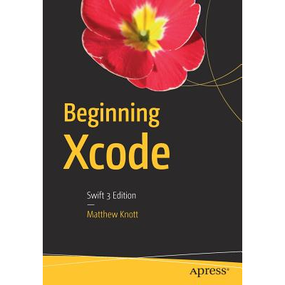 Beginning Xcode : Swift 3 Edition Knott, Matthew - Jarir.com KSA